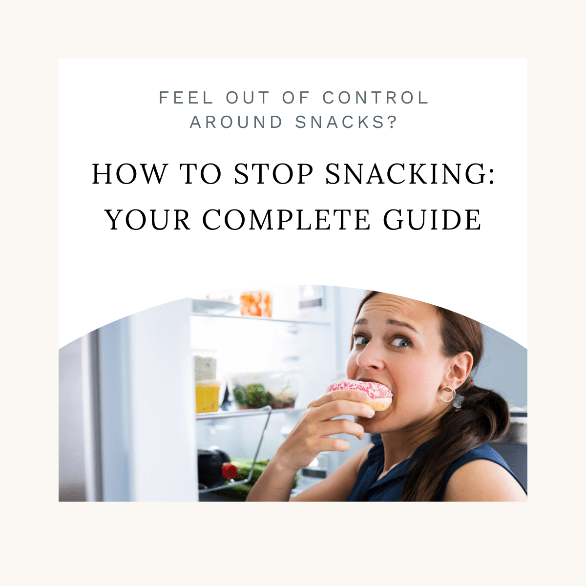 How to Stop Snacking All the Time: Your Complete Guide